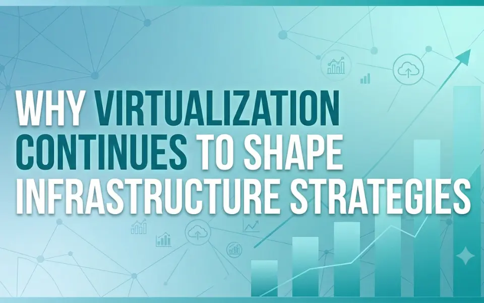 Why Virtualization Continues to Shape Infrastructure Strategies | Dailyhunt