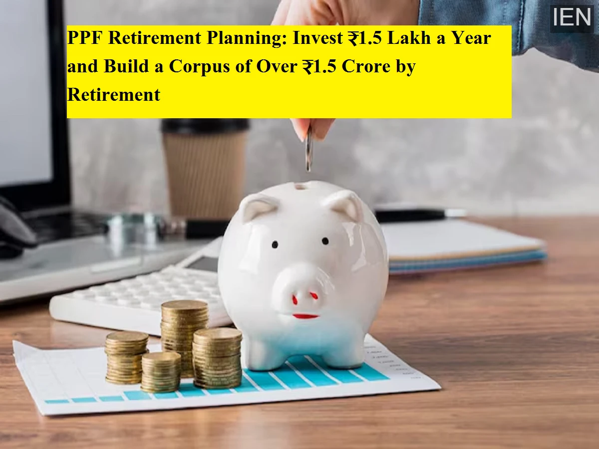 PPF Retirement Planning: Invest ₹1.5 Lakh a Year and Build a Corpus of ...