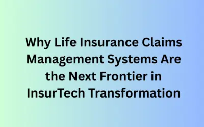 Why Life Insurance Claims Management Systems Are the Next Frontier in ...
